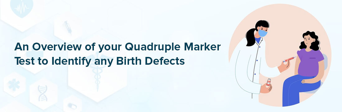 An Overview of Your Quadruple Marker Test To Identify any Birth Defects ...