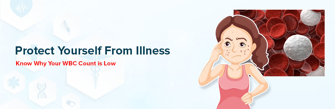 Protect Yourself From Illness- Know Why Your WBC Count is Low | Ganesh ...