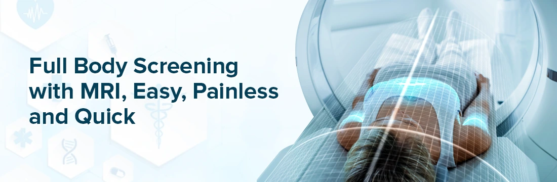 Full Body Screening With MRI , Easy, Painless And Quick