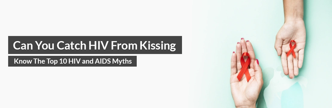 Can You Catch HIV From Kissing? Know the Top 10 HIV and Aids Myths