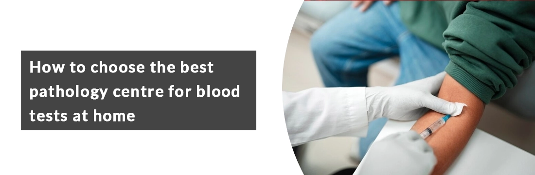 How to Choose the Best Pathology Centre for Blood Tests at Home