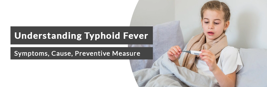 Understanding Typhoid Fever : Symptoms, Cause, Preventive Measure and ...