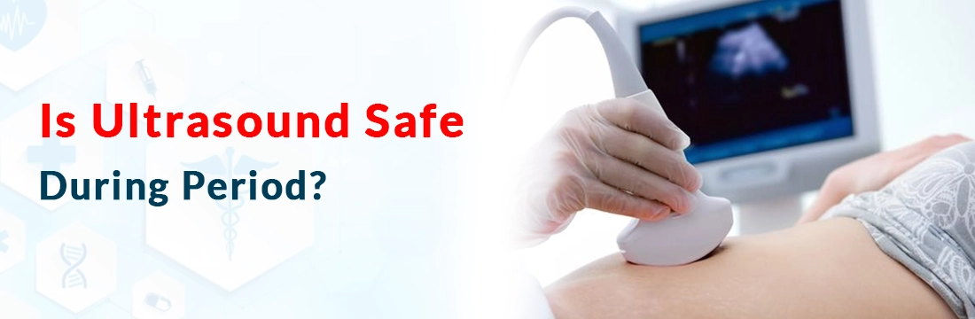 Is Ultrasound Safe During Period? | Ganesh Diagnostic