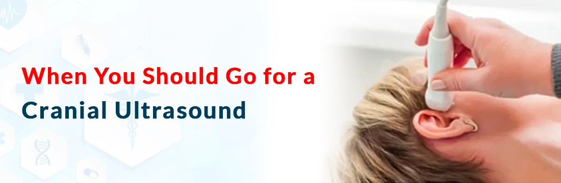 When You Should Go for a Cranial Ultrasound | Ganesh Diagnostic