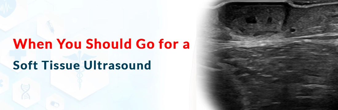 When You Should Go for a Soft Tissue Ultrasound | Ganesh Diagnostic