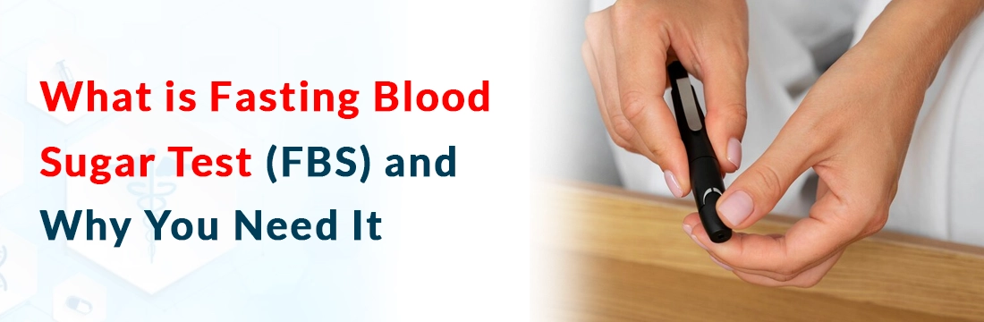 What is Fasting Blood Sugar Test (FBS) and Why You Need It