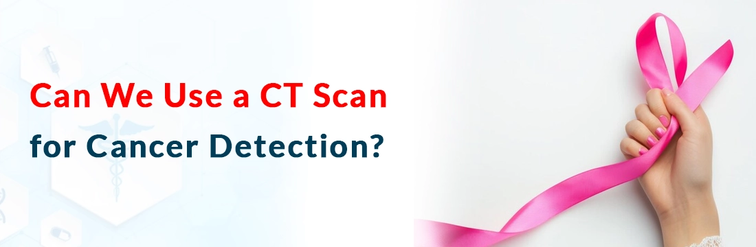 Can We Use a CT Scan for Cancer Detection | Ganesh Diagnostic