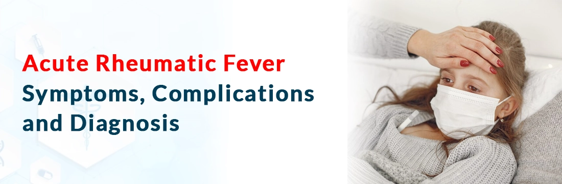 Acute Rheumatic Fever: Symptoms, Complications and Diagnosis