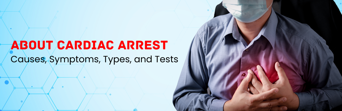 About Cardiac Arrest: Causes, Symptoms, Types & Diagnosis Tests