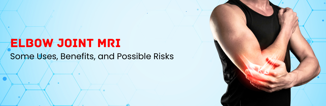 Elbow Joint MRI: Some Uses, Benefits, and Possible Risks | Ganesh ...